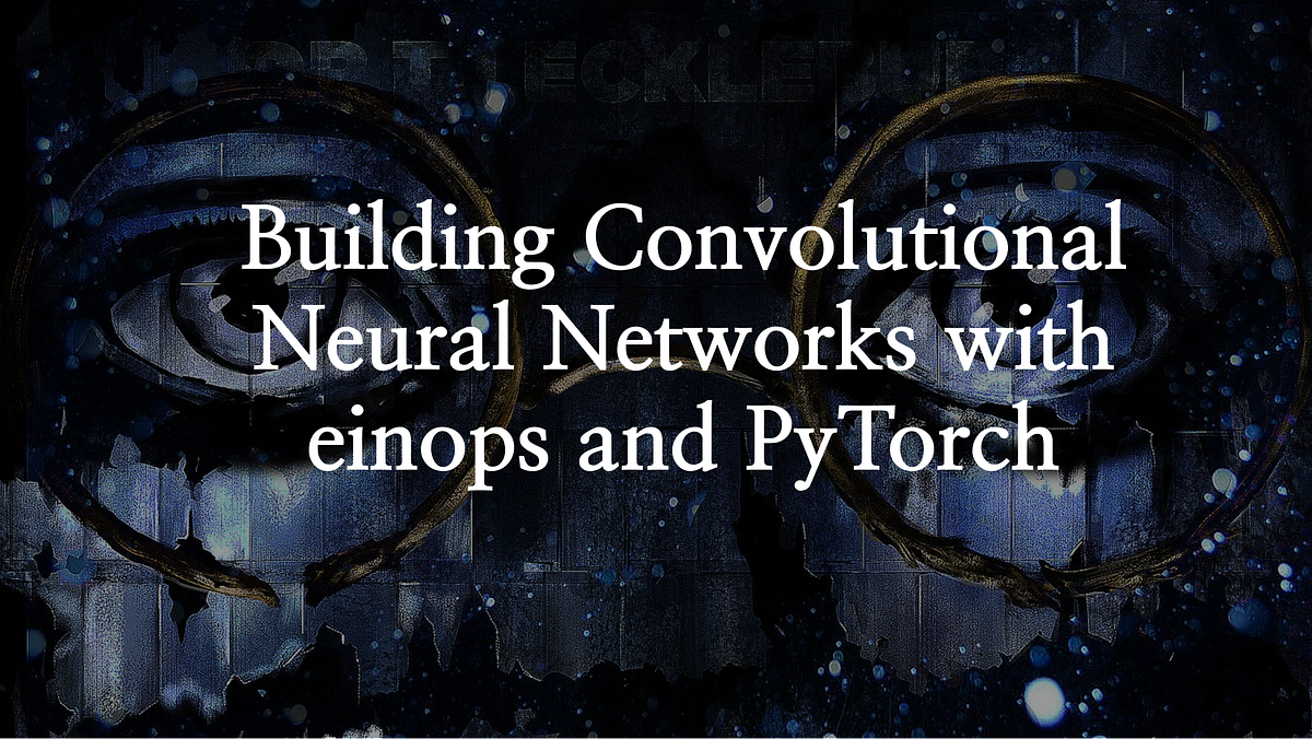 Building Convolutional Neural Networks with einops and PyTorch | by Kye Gomez | Medium