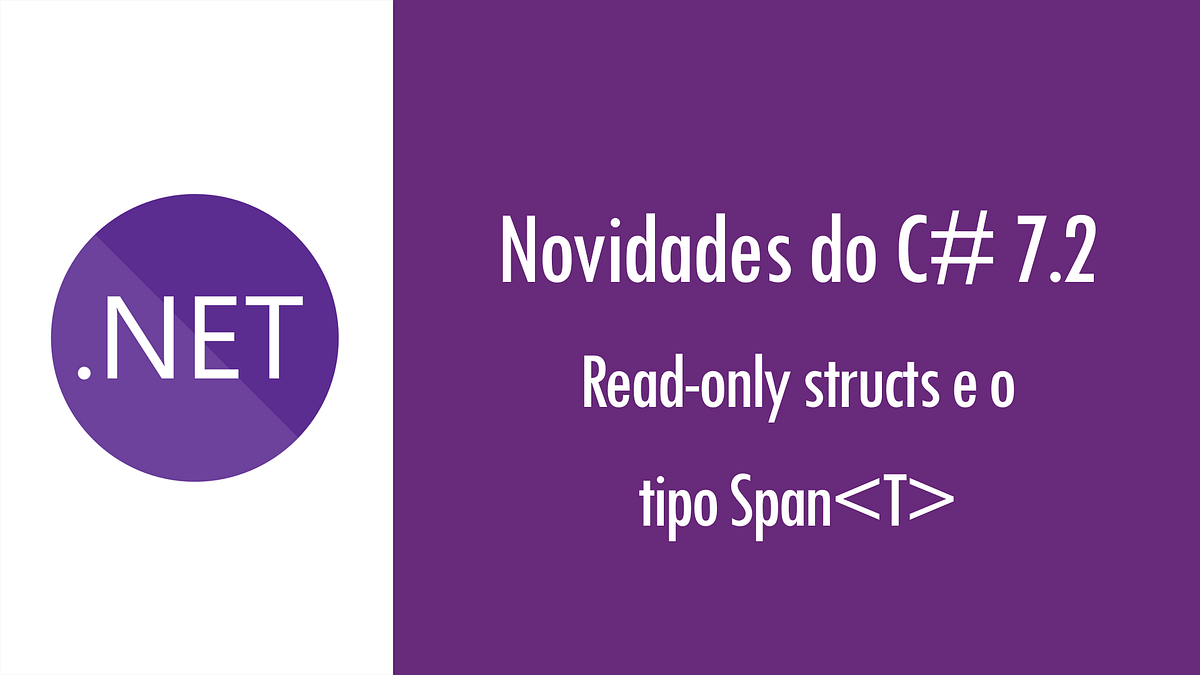 Novidades do C# 7.2 - parte 3: read-only structs e o tipo Span | by Renato Groffe | Medium