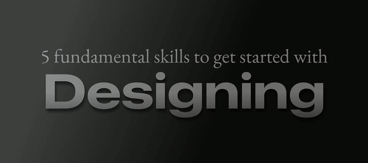 5 fundamental skills to get started with designing. | by Ritik Balwant ...