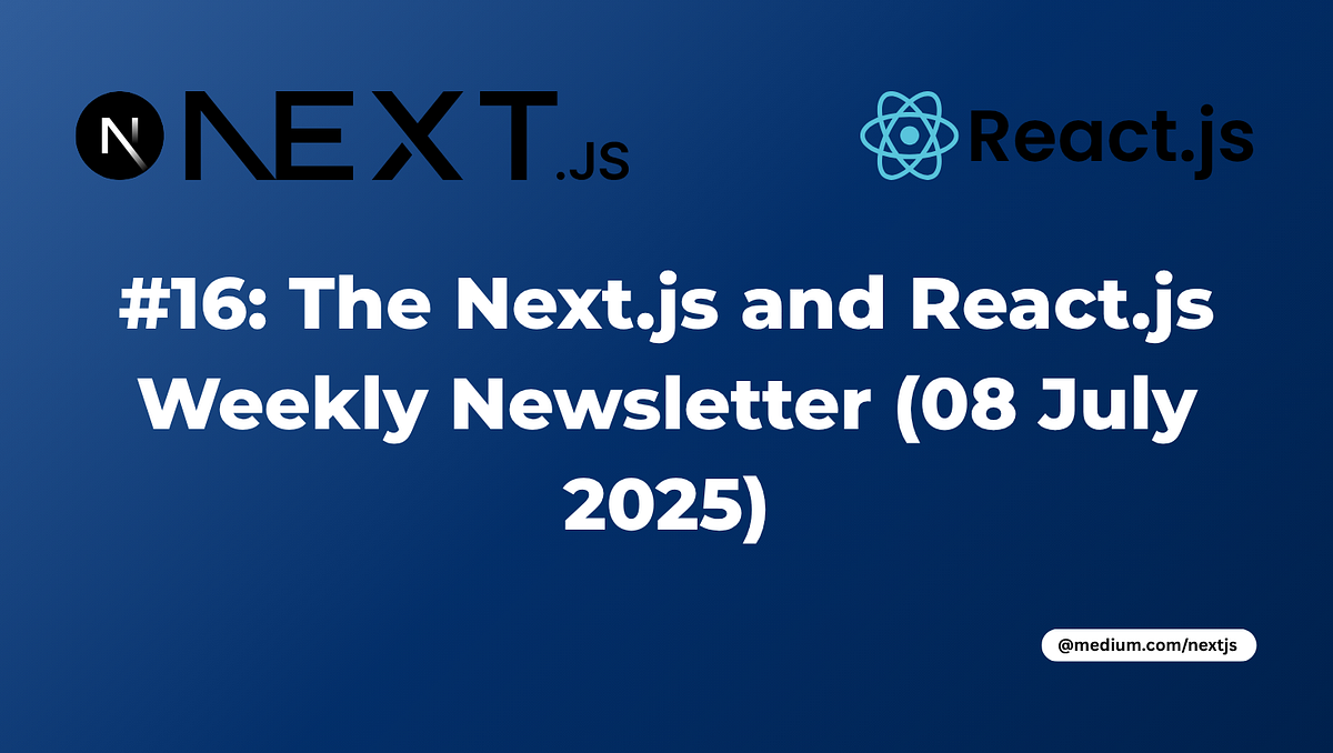 #16: The Next.js and React.js Weekly Newsletter (08 July 2025) | by Rajdeep Singh | Nextjs | Jul ...