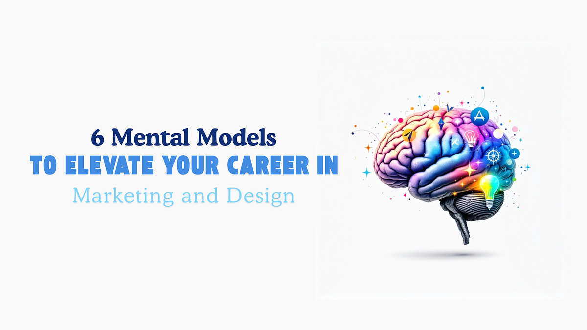 🧠 6 Mental Models to Elevate Your Career in Marketing and Design | by ...
