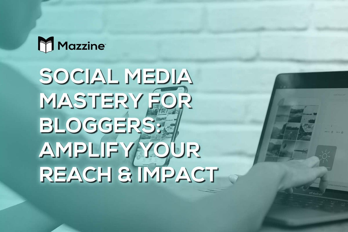 Social Media Mastery for Bloggers: Amplify Your Reach and Impact | by ...