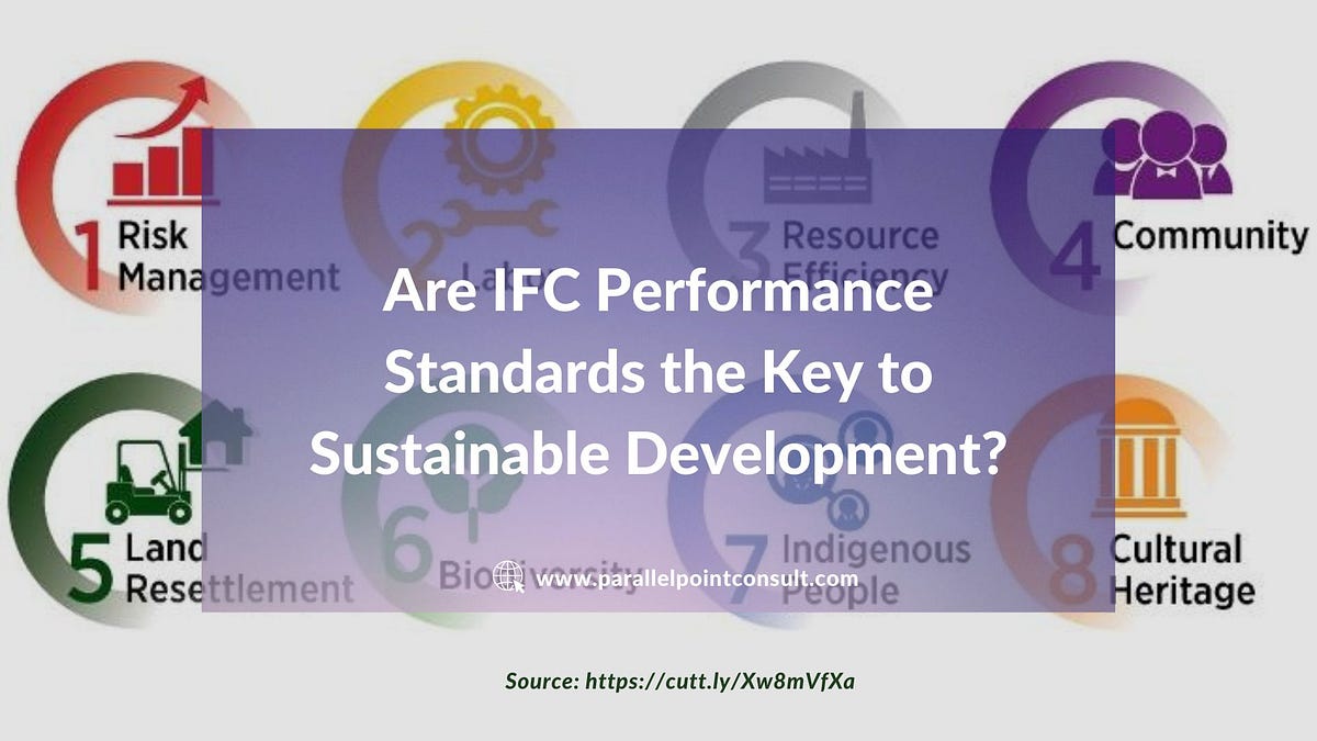 The IFC Performance Standards: Driving Sustainable Development | by ...