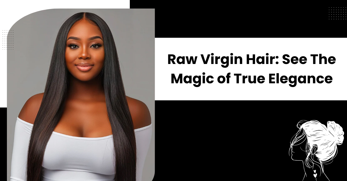 Raw Virgin Hair: See The Magic of True Elegance | by Sinkor Hair | Apr, 2024 | Medium