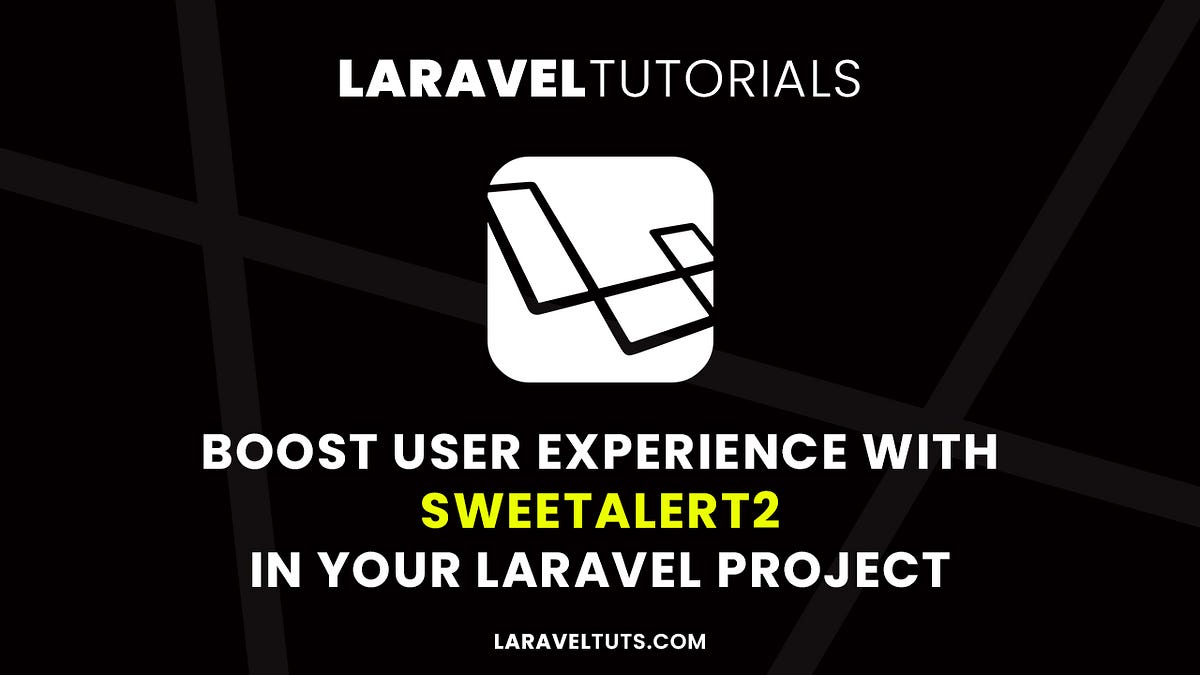 Boost User Experience with SweetAlert2 in Your Laravel Project | by LaravelTuts | Medium