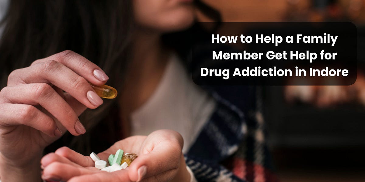 How to Help a Family Member Get Help for Drug Addiction in Indore | by ...