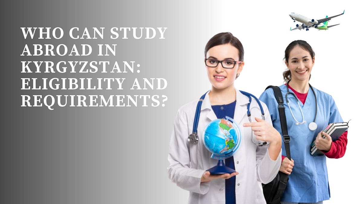 Who Can Study Abroad in Kyrgyzstan: Eligibility and Requirements? | by Expert Medicos | Jun ...