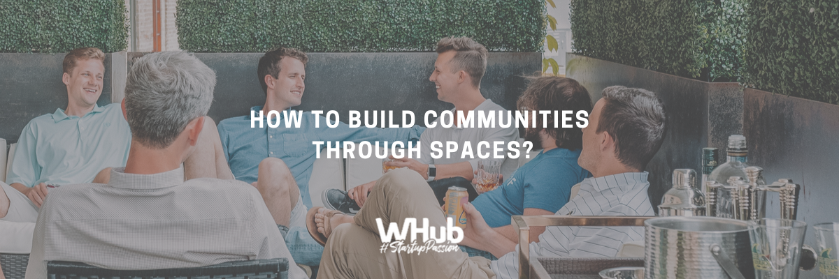 How to build communities through spaces | by Josephine Chan | WHub | Medium