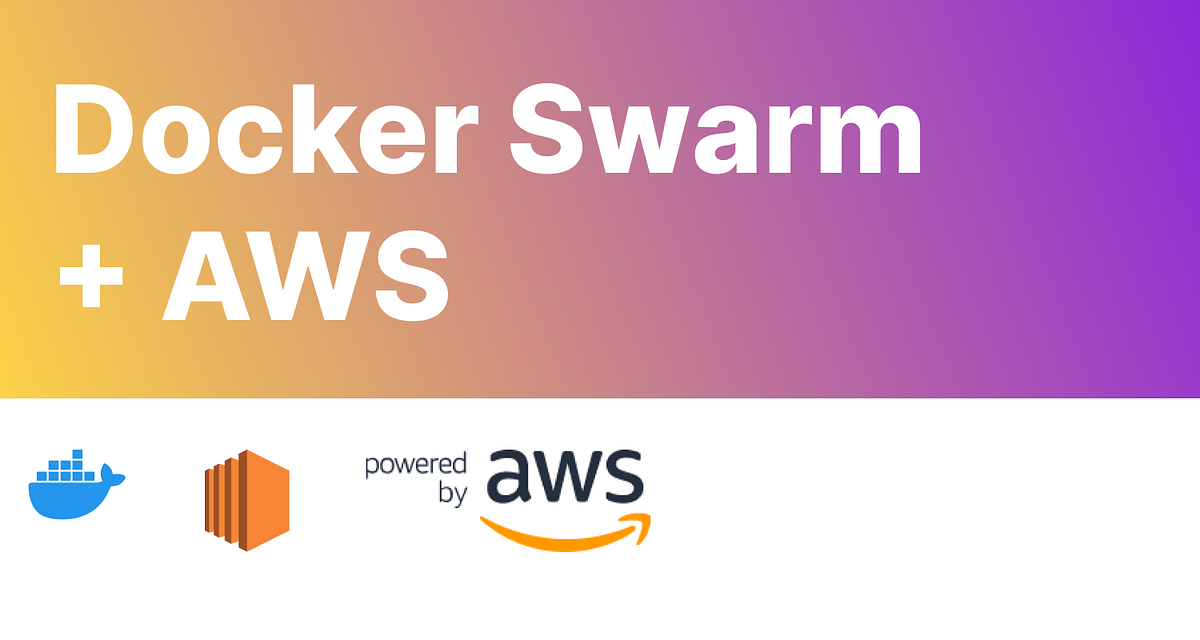 Automating & scaling application infrastructure with Docker Swarm and AWS | by Aalok Trivedi ...