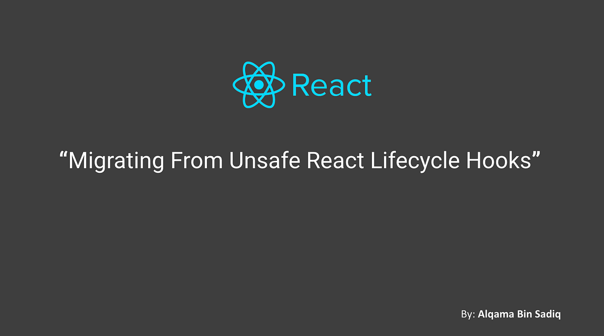 Migrating From Unsafe React Lifecycle Hooks. | by Alqama Bin Sadiq | Medium