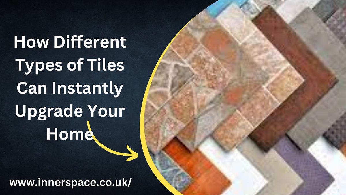 How Different Types of Tiles Can Instantly Upgrade Your Home | by Inner ...