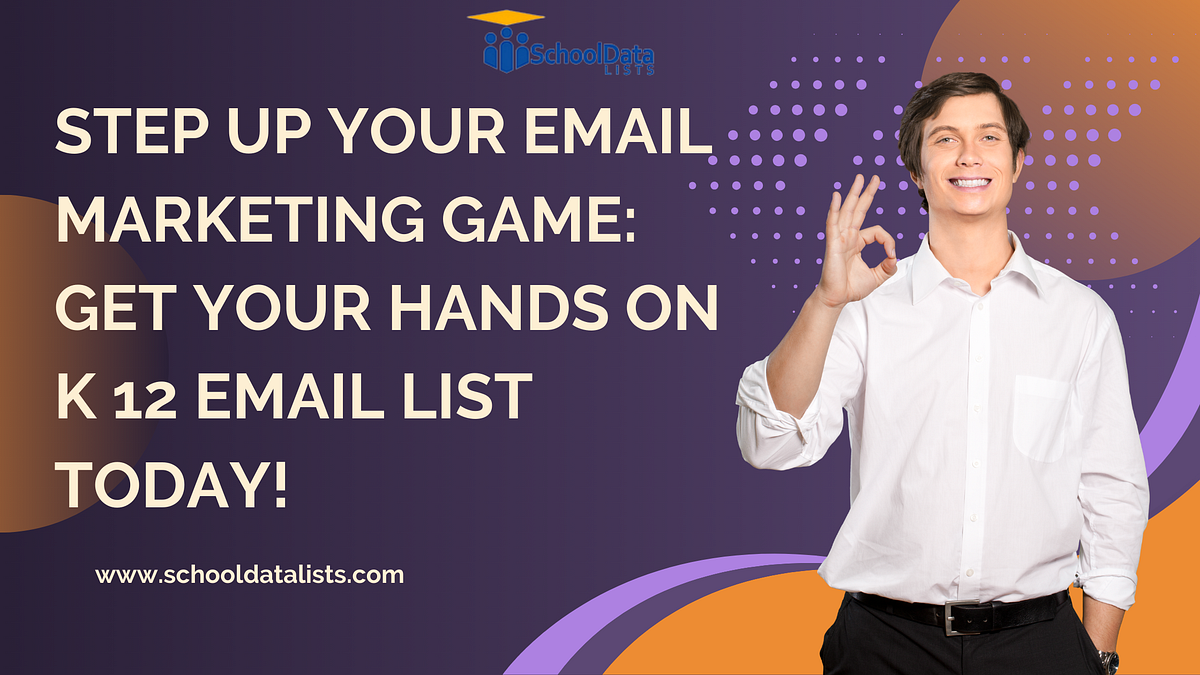 Step Up Your Email Marketing Game: Get Your Hands on K 12 Email List ...