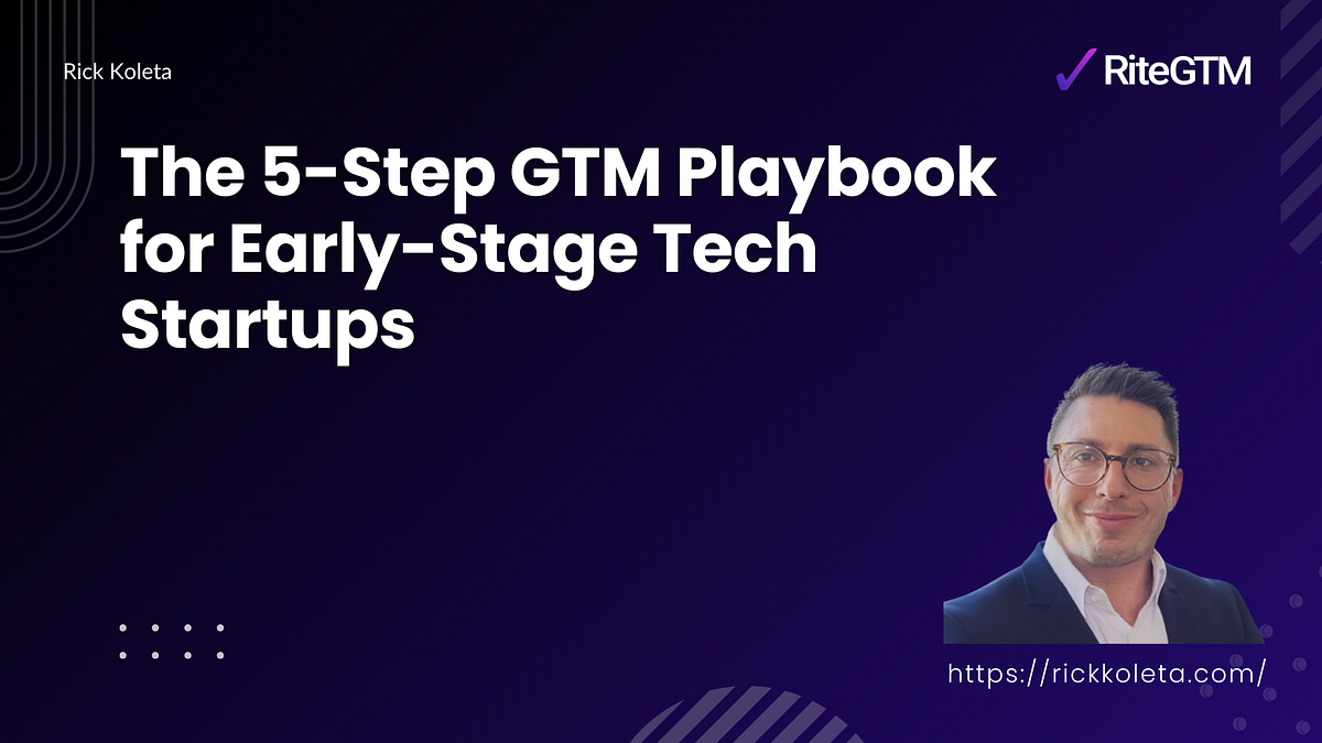 The 5-Step GTM Playbook for Early-Stage Tech Startups | by Rick Koleta ...