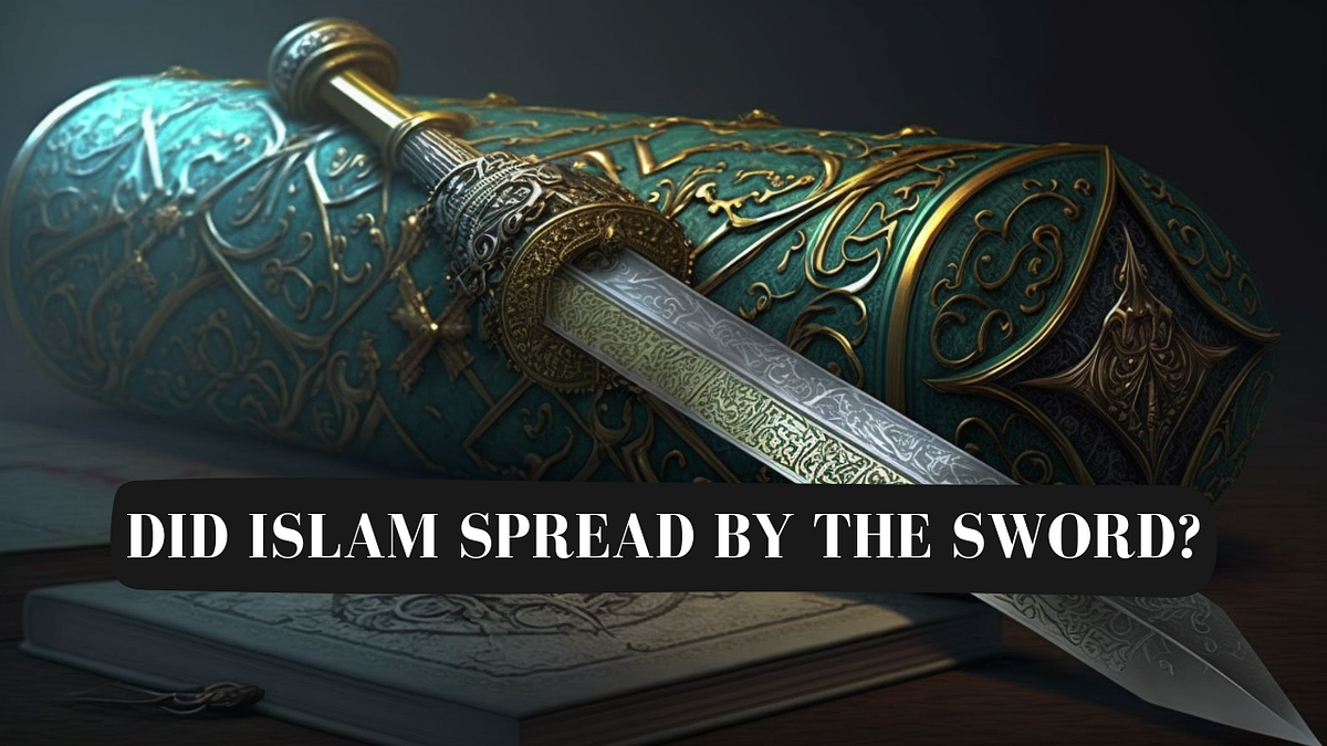 Did Islam Spread by the Sword? How Did Islam Spread Throughout the ...