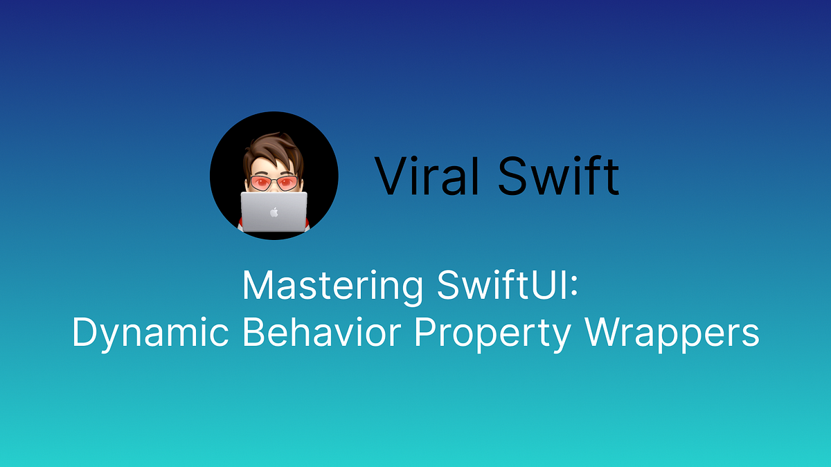 Mastering SwiftUI: Dynamic Behaviour Property Wrappers | by ViralSwift | Medium