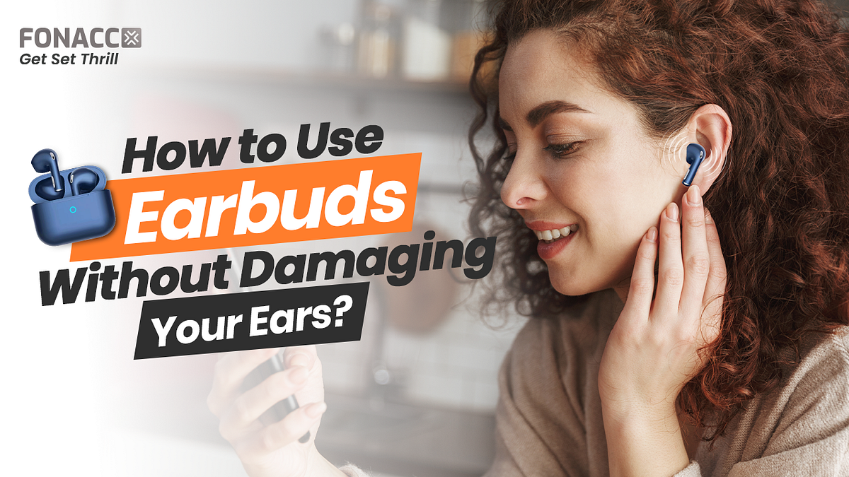 How to Use Earbuds Without Damaging Your Ears? | by Fonacc Gadgets ...