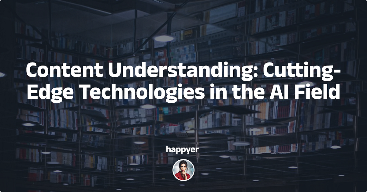 Content Understanding: Cutting-Edge Technologies in the AI Field | by ...