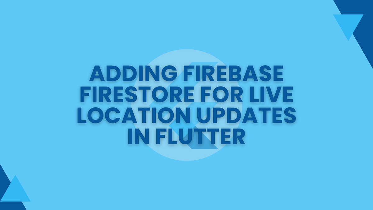 Adding Firebase Firestore for Live Location Updates in Flutter | by ...