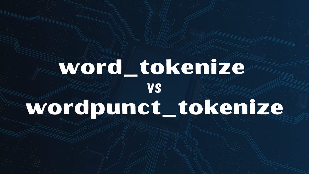 Word Tokenization 101: What’s the Difference Between word_tokenize and wordpunct_tokenize? | by ...