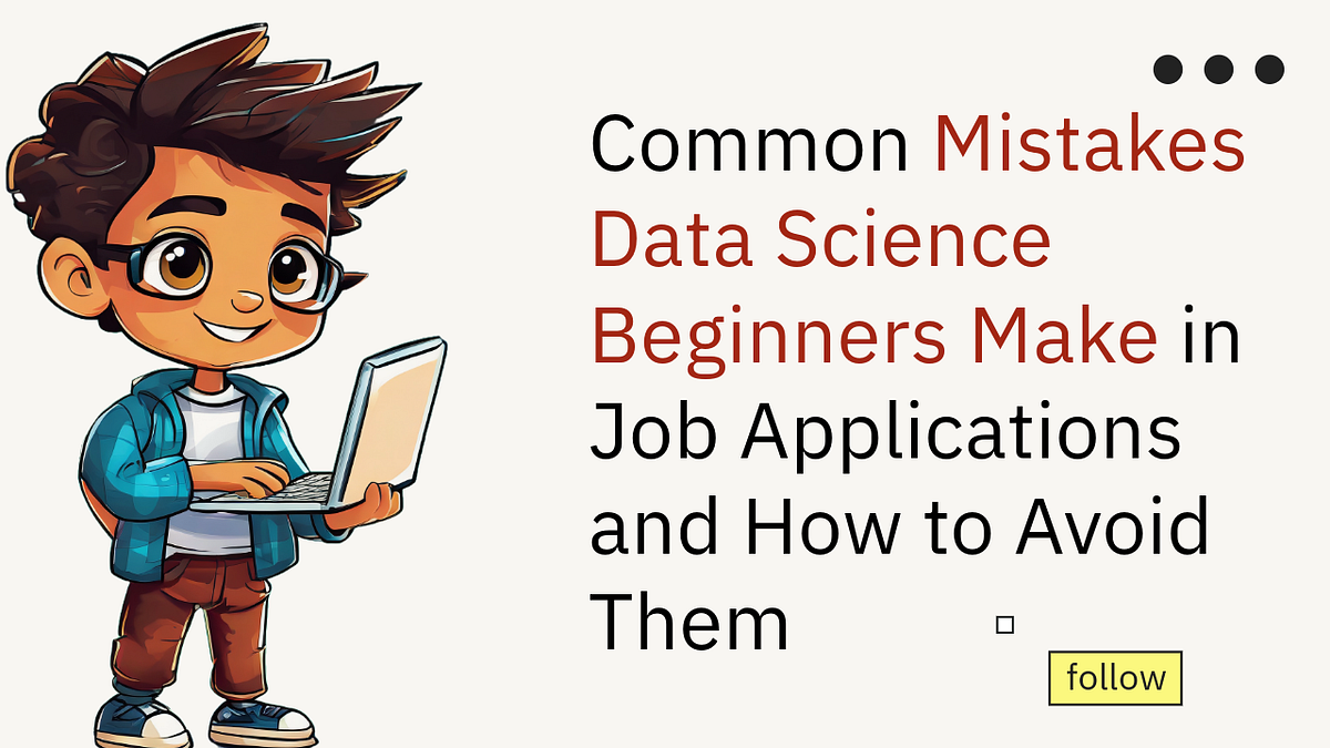 Common Mistakes Data Science Beginners Make in Job Applications and How to Avoid Them | by Karan ...