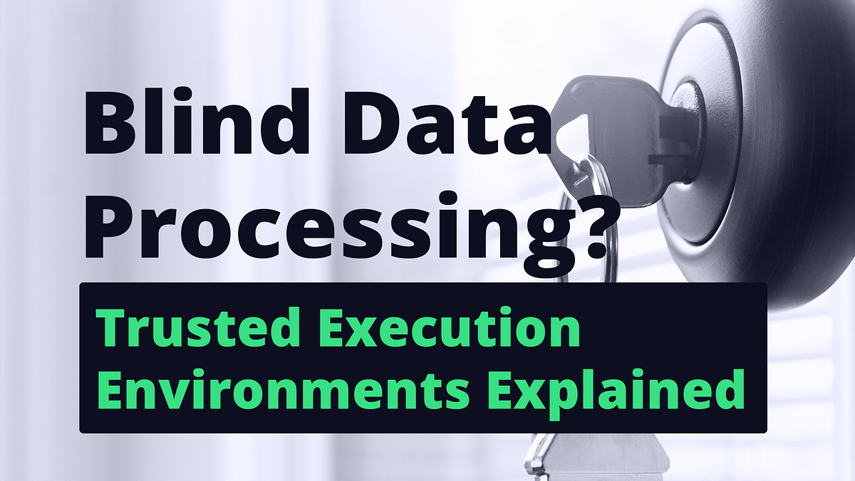 Blind Data Processing? Trusted Execution Environments Explained | by Dr ...
