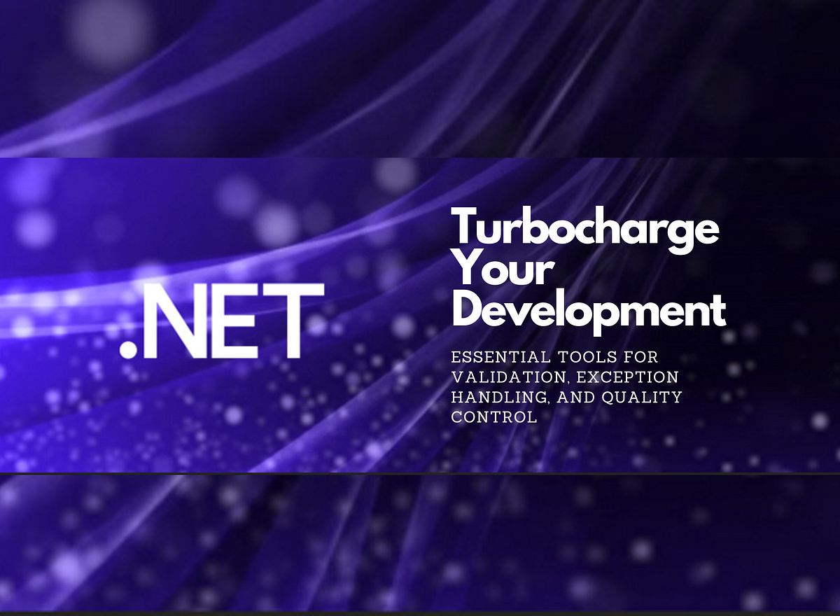Supercharge Your .NET Code: Essential Tools for Validation, Exception Handling, and Quality ...