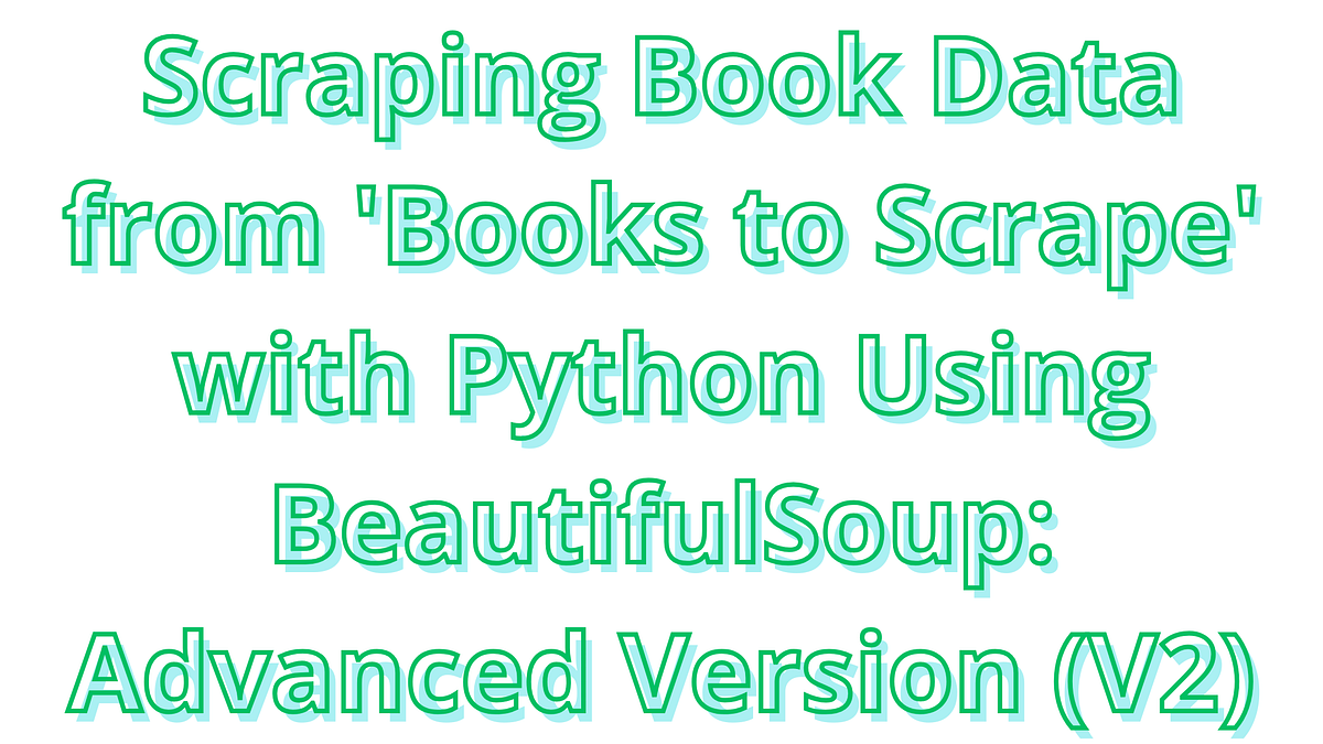 Scraping Book Data from “Books to Scrape” with Python Using BeautifulSoup: Advanced Version (V2 ...