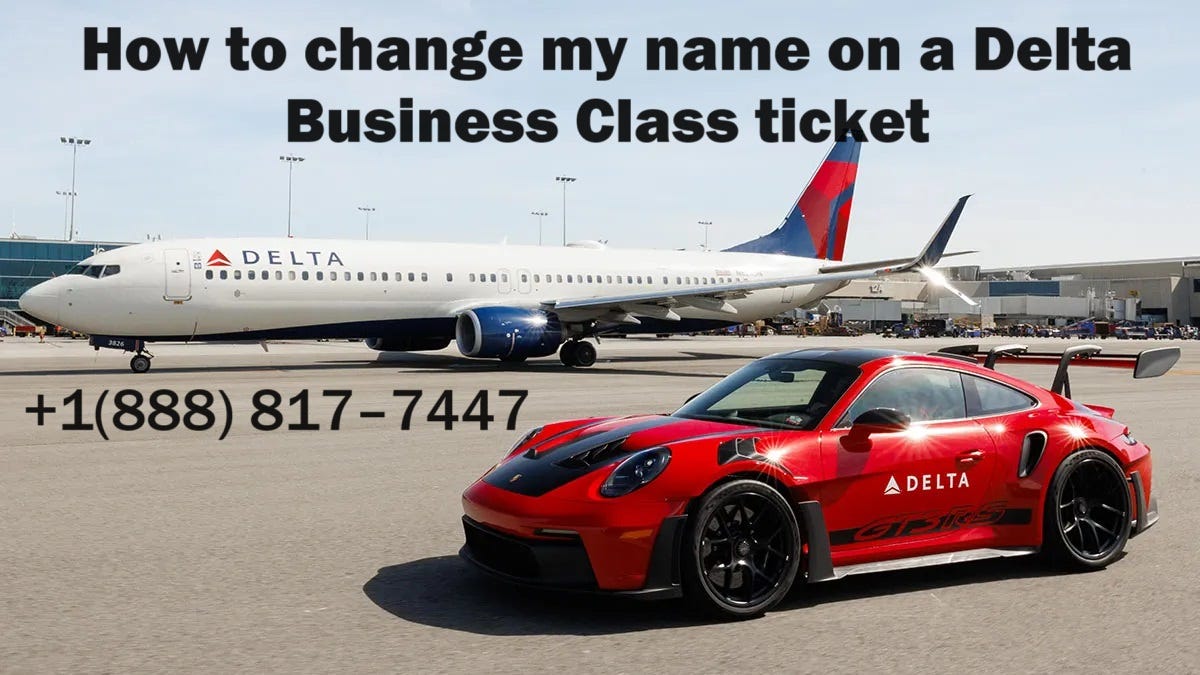 +1(888) 817–7447 How to change my name on a Delta Business Class ticket ...