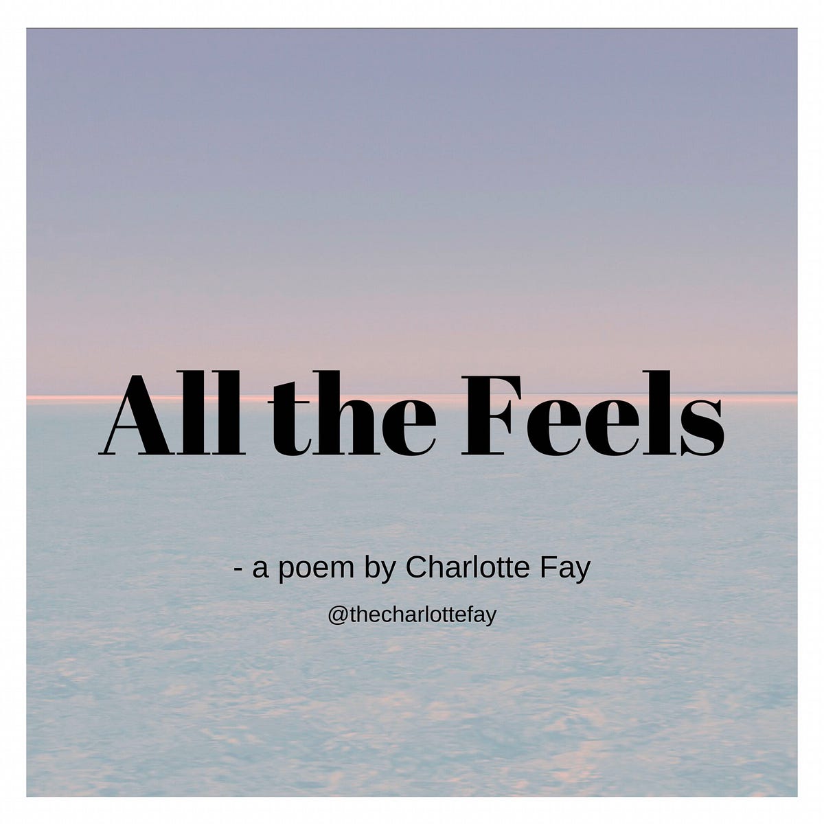 -All the Feels-. A Poem | by Charlotte Fay | Medium