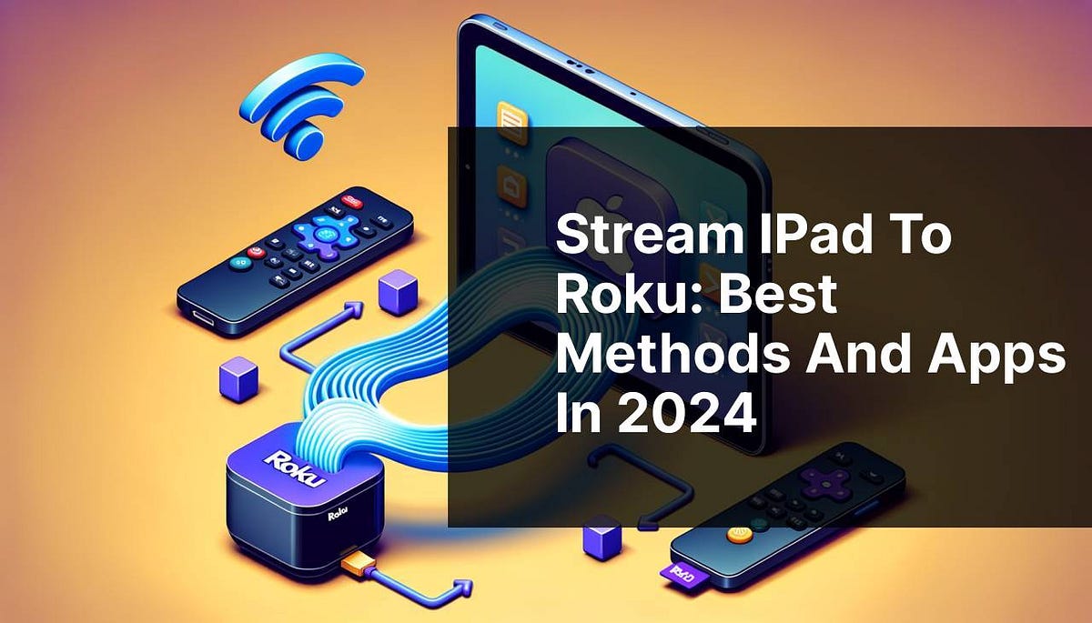 Stream iPad to Roku: Best Methods and Apps in 2024 | by BrainstormTech ...
