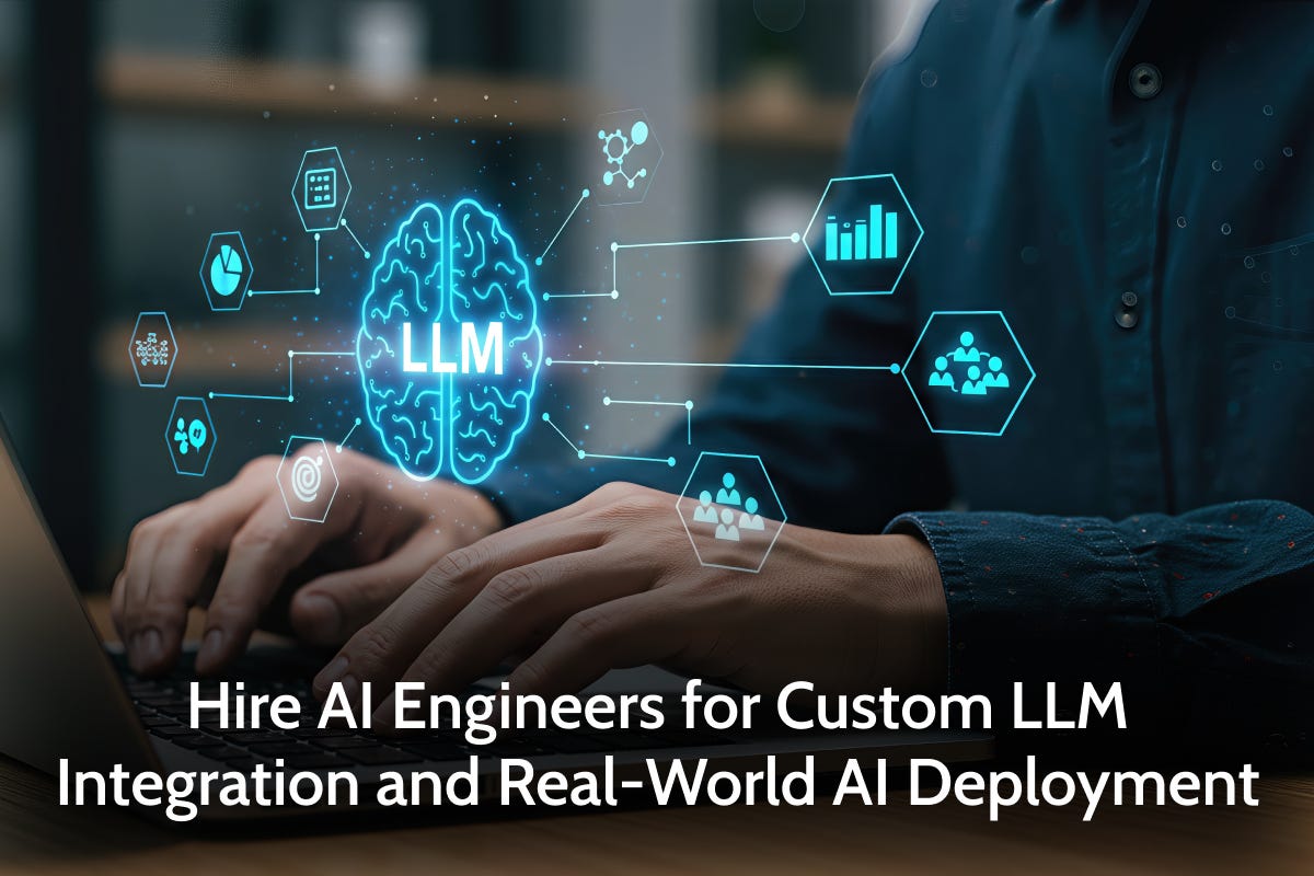Hire AI Engineers for Custom LLM Integration and Real-World AI ...