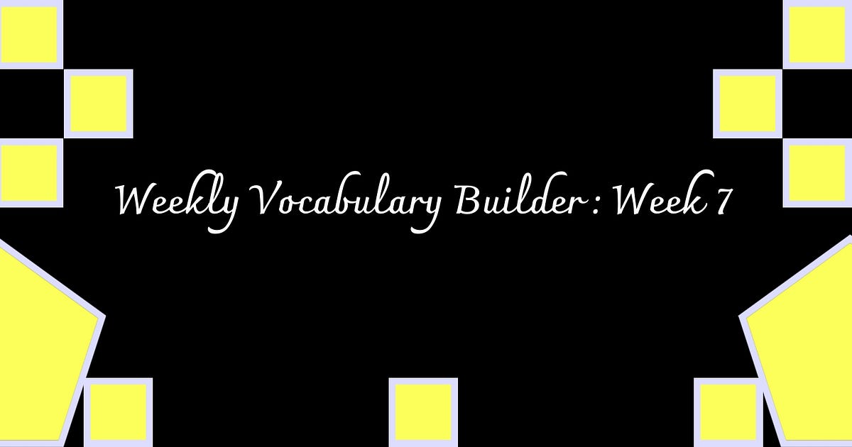 Enhance Your Vocabulary: Week 7. Build your vocabulary every week! | by ...