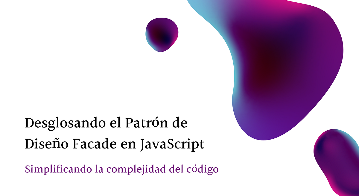 Desglosando el Patrón de Diseño Facade en JavaScript: Simplificando la ...