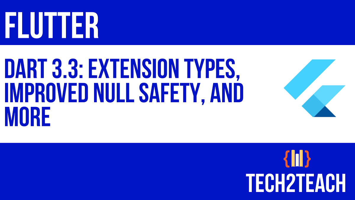 Dart 3 3 A Deep Dive Into Extension Types Improved Null Safety And