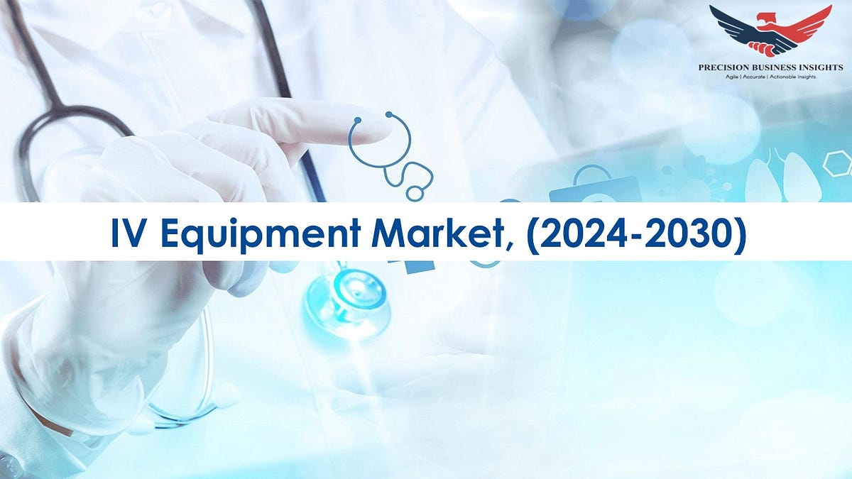 IV Equipment Market Opportunities, Business Forecast To 2030 | by ...