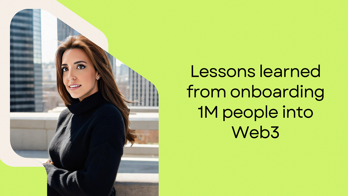 Lessons Learned from Onboarding 1M People into Web3 | by Nelly Cornejo ...
