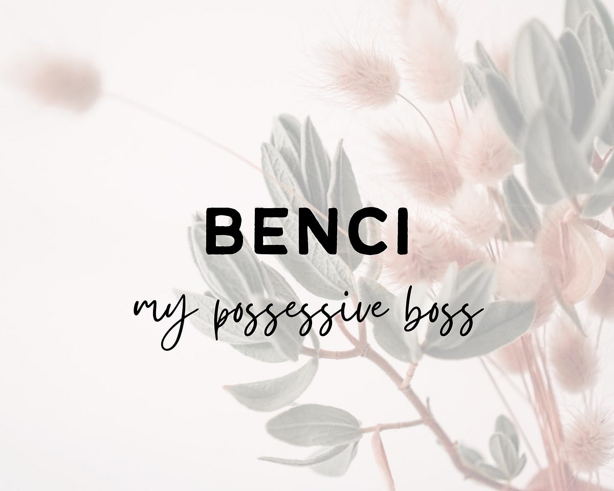 benci. from ; my possessive boss | by leaarchv | Medium