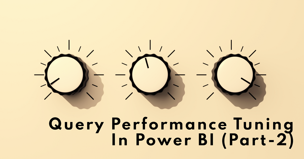 Query Performance Tuning In Power BI(Part-2) | by DataSculptsInsights ...