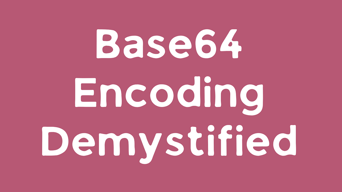 Base64 Encoding Demystified: How It Works, When to Use It, and Why It Matters | by amol pawar ...