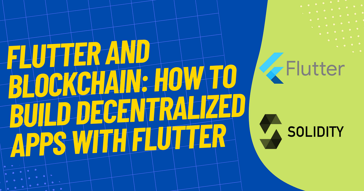 Flutter And Blockchain How To Build Decentralized Apps With Flutter By Yatendrakumar Medium