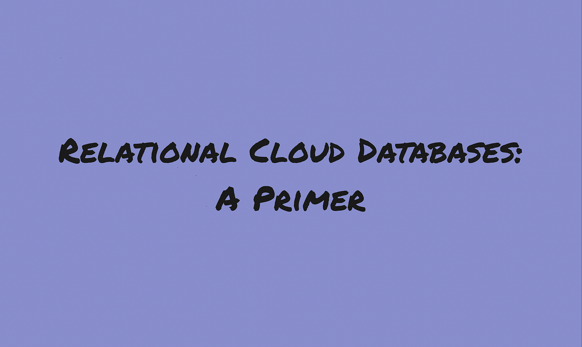 Relational Cloud Databases: A Primer | by Mohit Sharma | Medium