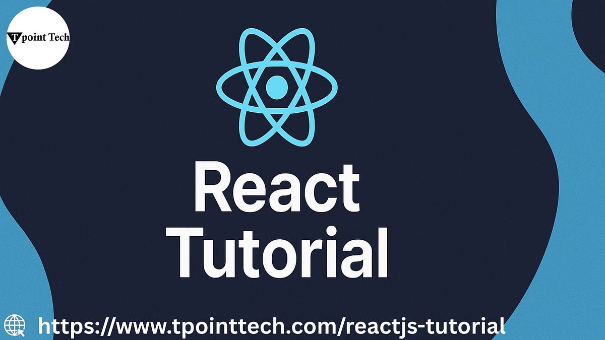 React Tutorial for Beginners: Build Your First Web App | by Tpoint Tech | May, 2025 | Medium
