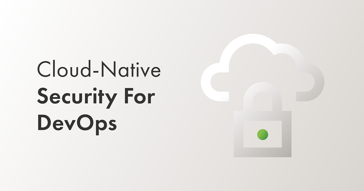 Cloud-Native Security For DevOps. Over the past decade, we have seen a ...