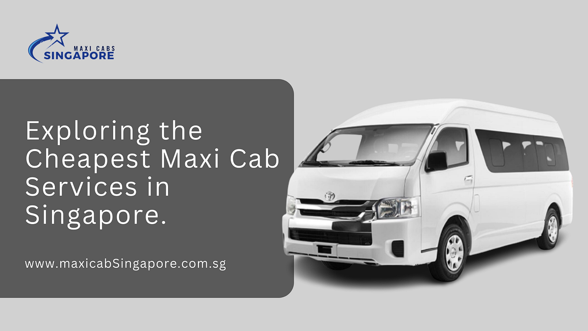 Maxi cab Singapore: Exploring the Cheapest Maxi Cab Services in ...