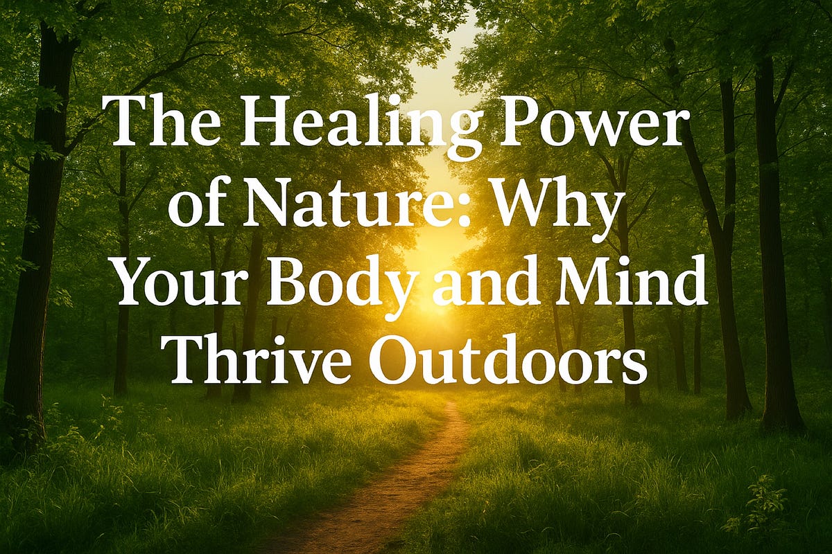 The Healing Power of Nature: Why Your Body and Mind Thrive Outdoors ...