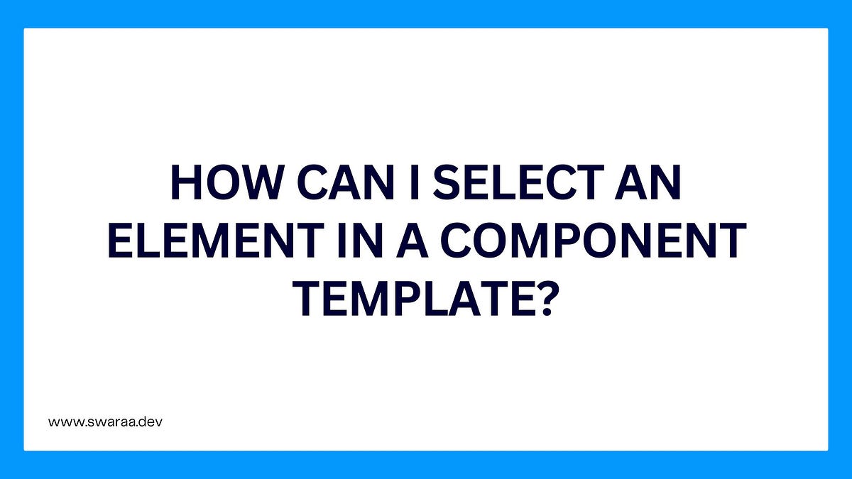 How Can I Select An Element In A Component Template By Daniel Martin Jan 2025 Medium