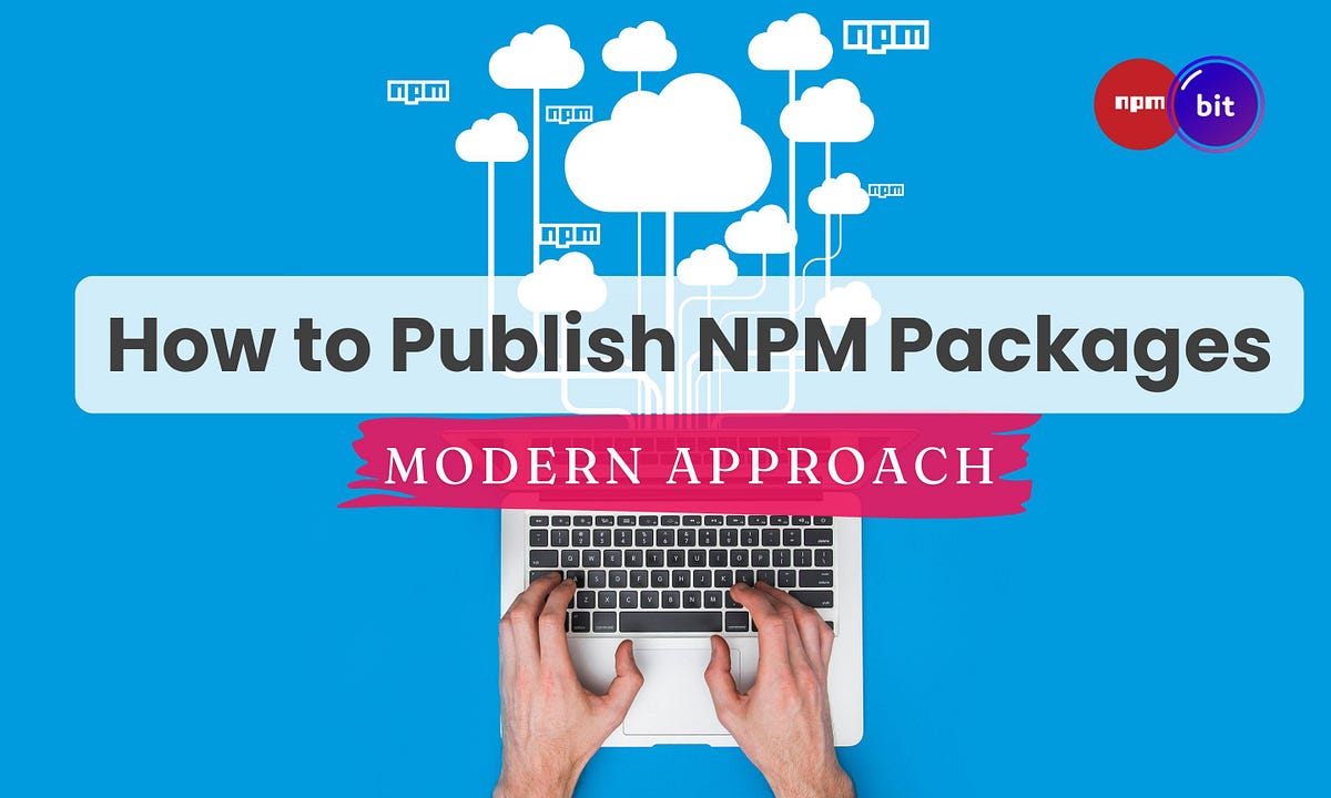 How to Publish NPM Packages: A Modern Approach | by Eden Ella | Bits and Pieces