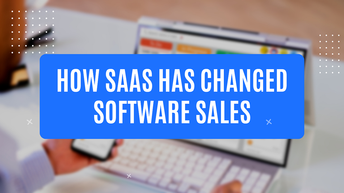 How SaaS has changed Software Sales: From the diary of a SaaS Sales ...