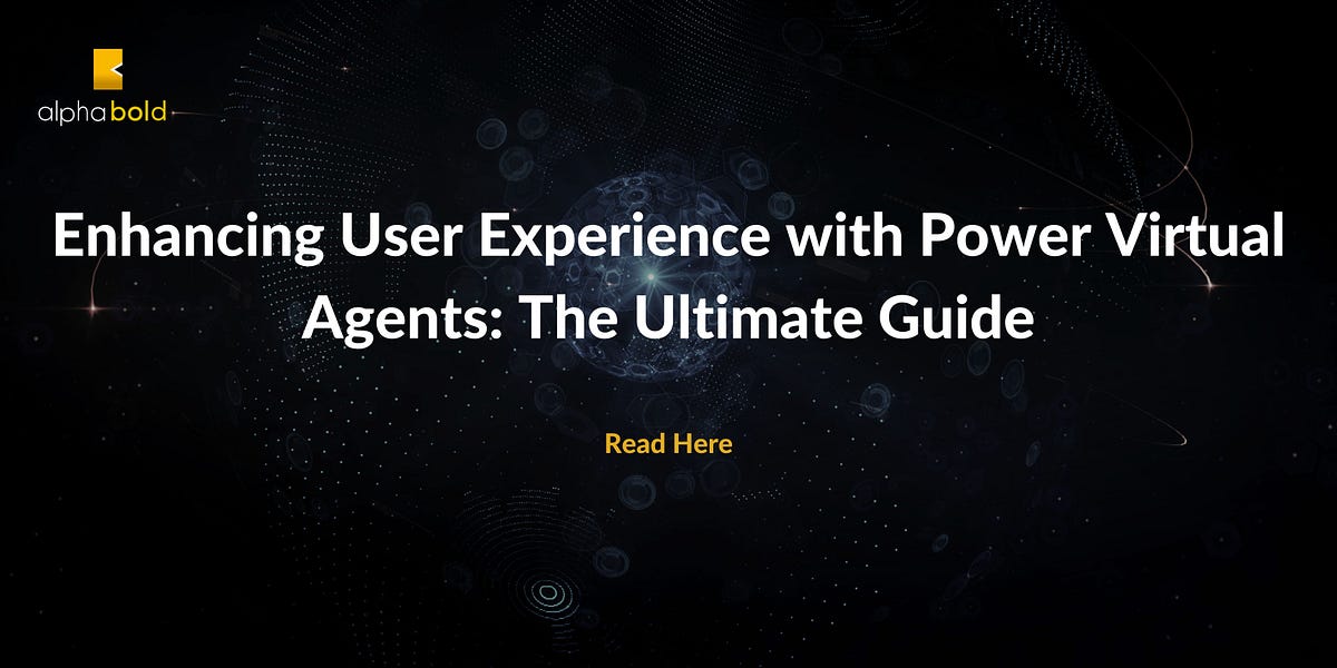 Enhancing User Experience with Power Virtual Agents: The Ultimate Guide ...