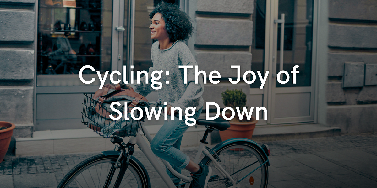 Cycling: The Joy of Slowing Down. Cycling and a slow & peaceful life go ...